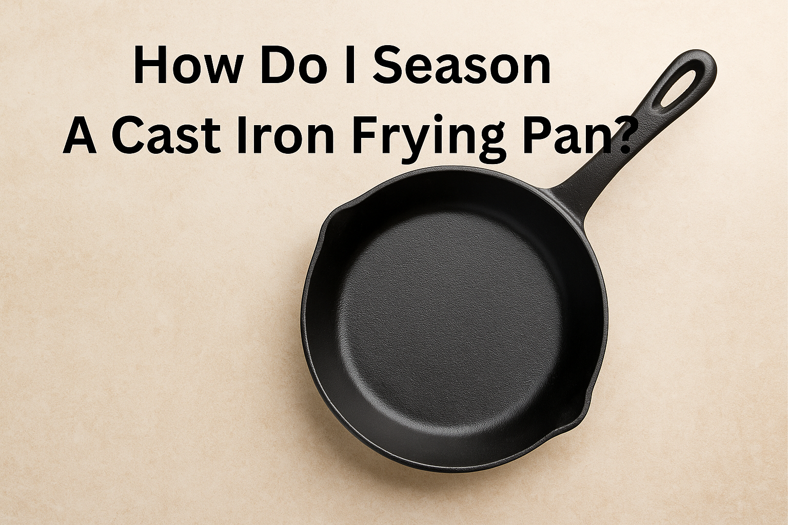 How Do I Season A Cast Iron Frying Pan? - The Living Styles NZ